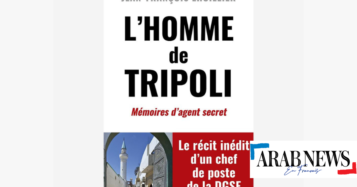 L’Homme de Tripoli, immersion totale dans l’univers énigmatique de la DGSE | Arab News FR
